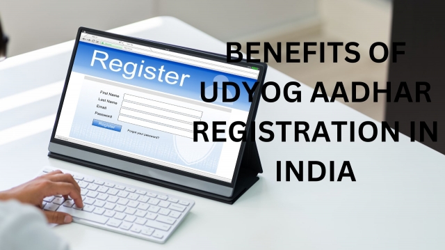 Benefits Of Udyog Aadhar Registration In India